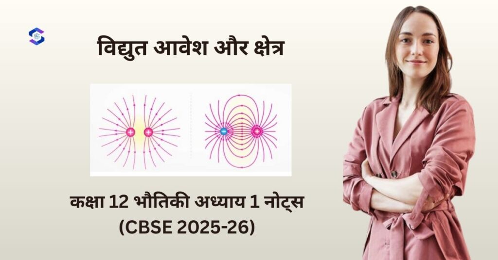 विद्युत आवेश और क्षेत्र - कक्षा 12 भौतिकी अध्याय 1 नोट्स (CBSE 2025-26 ...